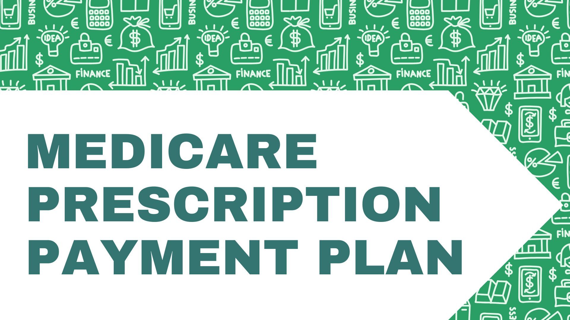 What Agents Need to Know About the Medicare Prescription Payment Plan